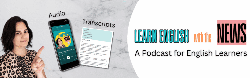 English Podcast with Transcripts | Learn with Real News Stories